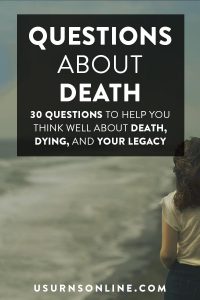 30 Questions About Death, Dying, and Your Legacy » US Urns Online